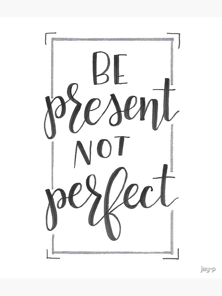 "Be Present Not Perfect" Art Print by jay-p | Redbubble