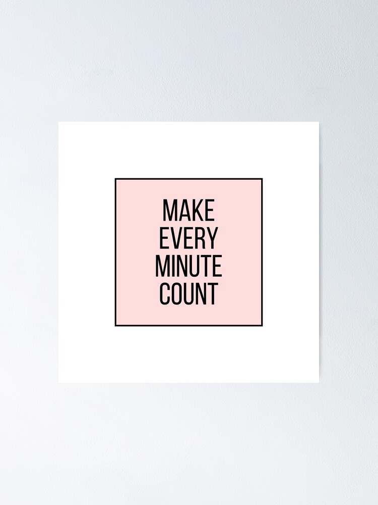 "Make every minute count - Inspiring Life Quotes" Poster for Sale by ...