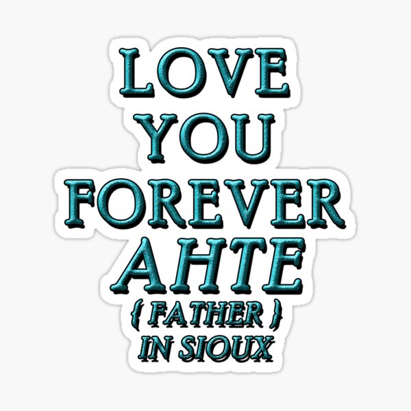 "LOVE YOU FOREVER AHTE, FATHER IN SIOUX 1" Sticker by ILA-DODO | Redbubble