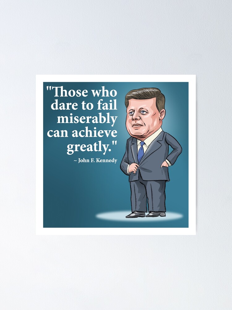 "President John F. Kennedy - “Those who dare to fail miserably can ...