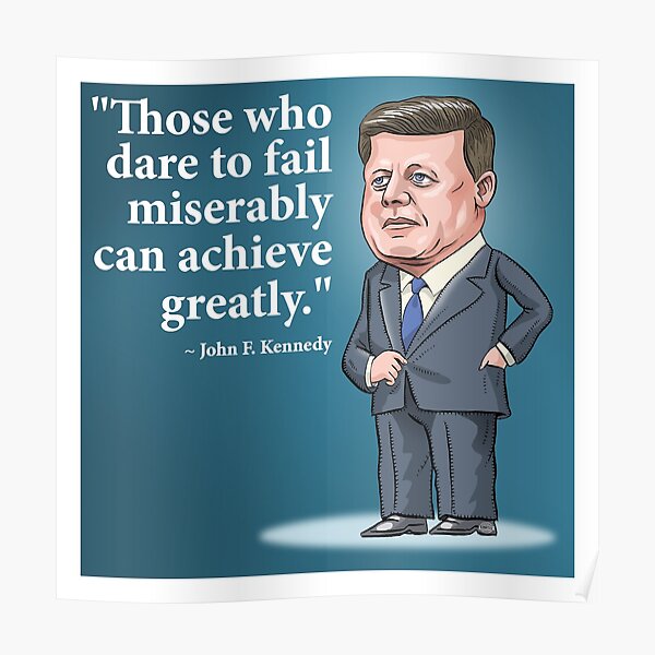 "President John F. Kennedy - “Those who dare to fail miserably can ...