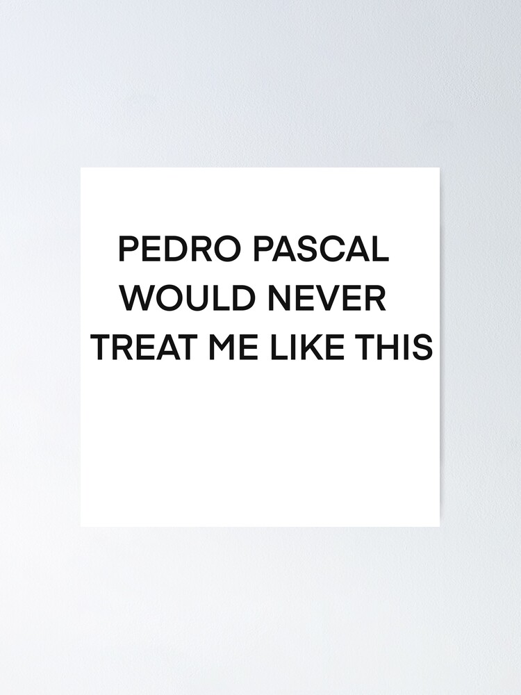 "Pedro pascal quote" Poster for Sale by munizart | Redbubble