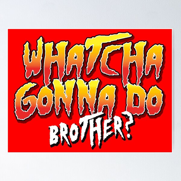 "Whatcha Gonna Do Brother Type" Poster for Sale by alhern67 | Redbubble
