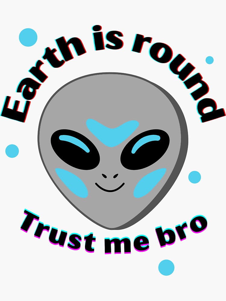 "Earth is Round, Trust me bro" Sticker by luxurybyjbv | Redbubble