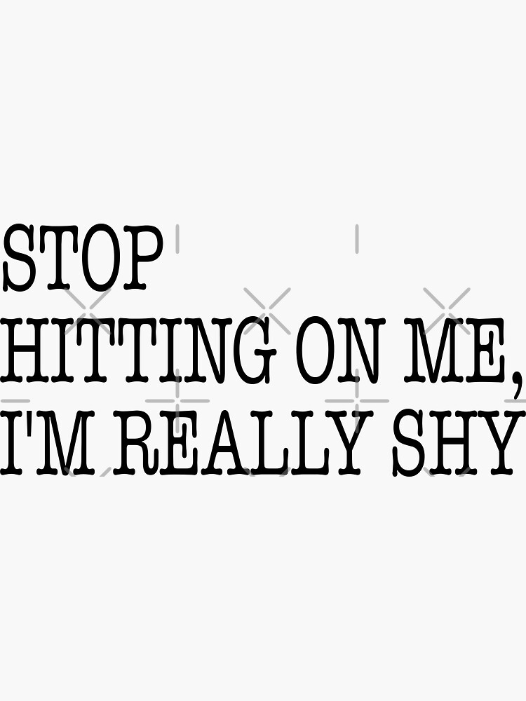 "Stop Hitting On Me I’m Really Shy Funny" Sticker by ZimbomDesigner ...