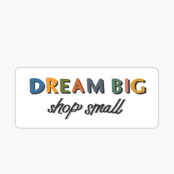 "Dream big, shop small" Sticker by JKGove | Redbubble