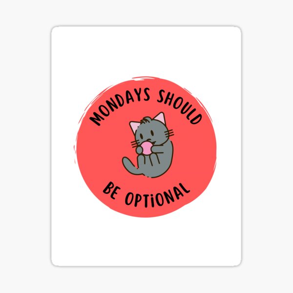 "Mondays SHOULD be optional" Sticker by MiXaTCoArt | Redbubble