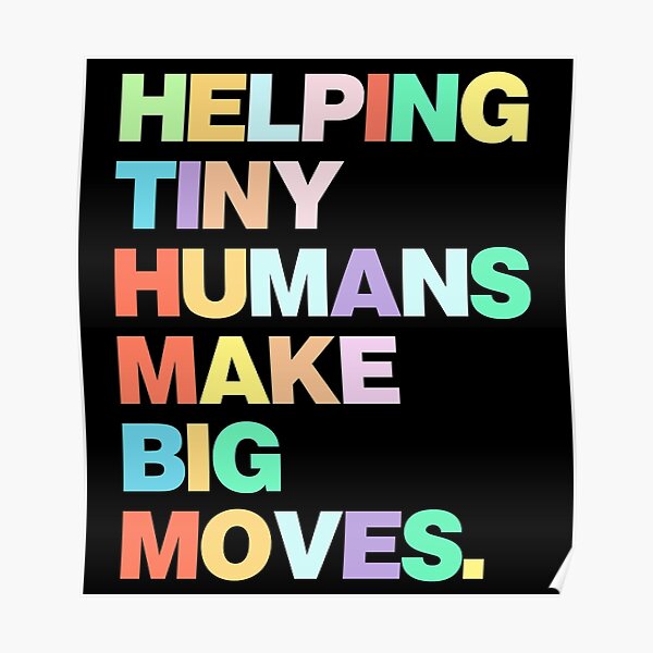 "Helping Tiny Humans Make Big Moves" Poster for Sale by Modulary ...