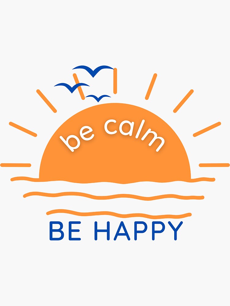 "Be Calm Be Happy" Sticker by MelloHDesigns | Redbubble
