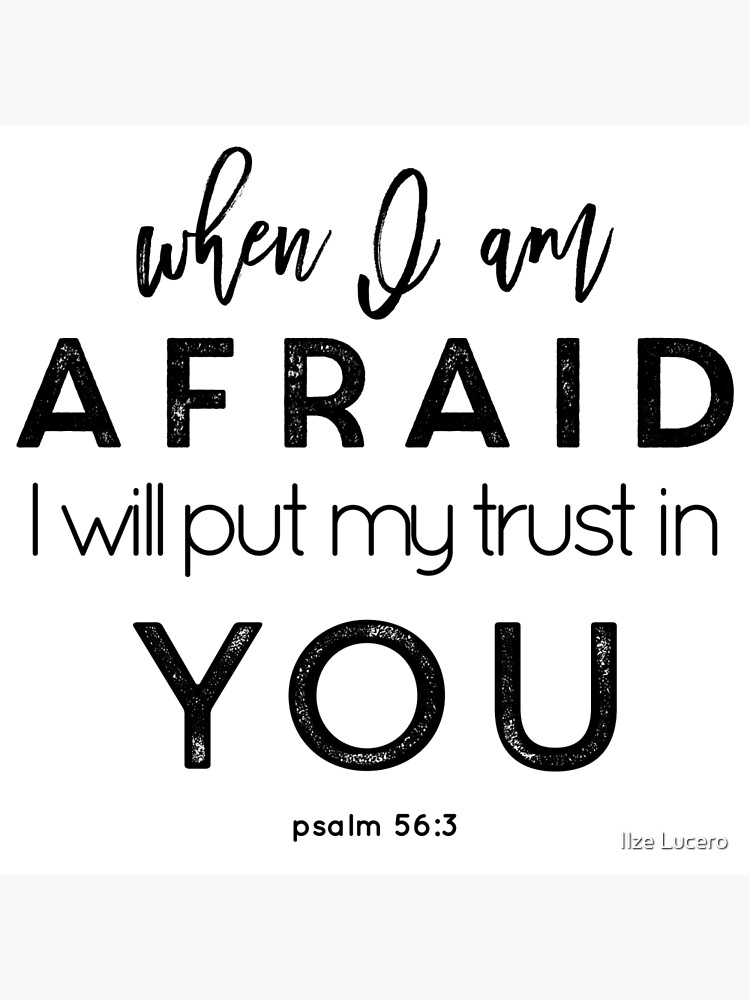 "When I'm Afraid I'll put my Trust in You Psalm 56:3" Poster by ...