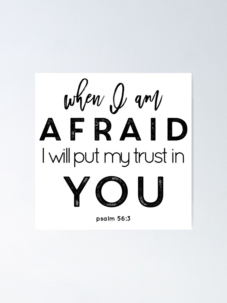 "When I'm Afraid I'll put my Trust in You Psalm 56:3" Poster by ...