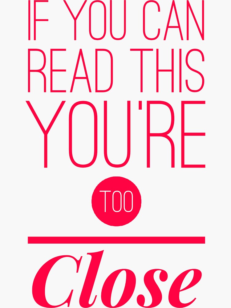 "If you can read this you are too close " Sticker by Hello5050 | Redbubble