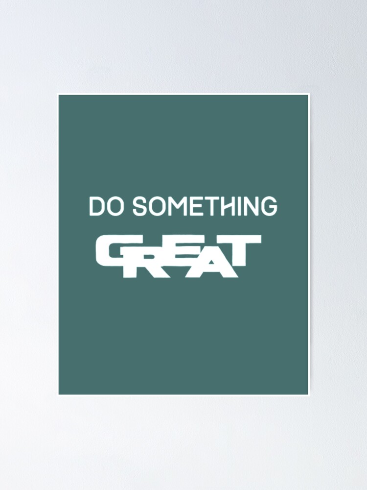 "Do Something Great" Poster for Sale by HASSANBADRI2050 | Redbubble