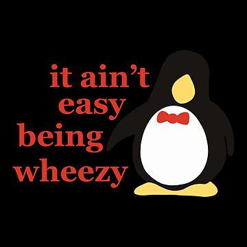 "it aint easy being wheezy" Sticker for Sale by JenniferAnist | Redbubble