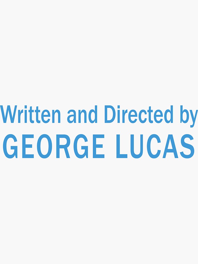 "Written and Directed by George Lucas" Sticker for Sale by prequelmemes ...