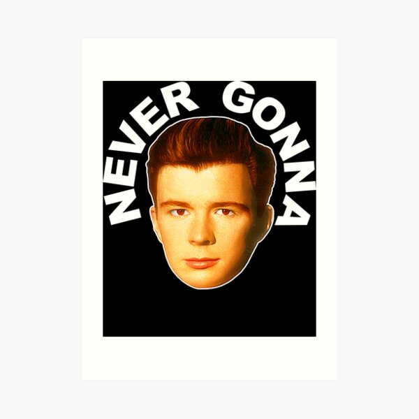 "Rick Astley Rick Astley Rick Astleyyyyy" Art Print for Sale by ...