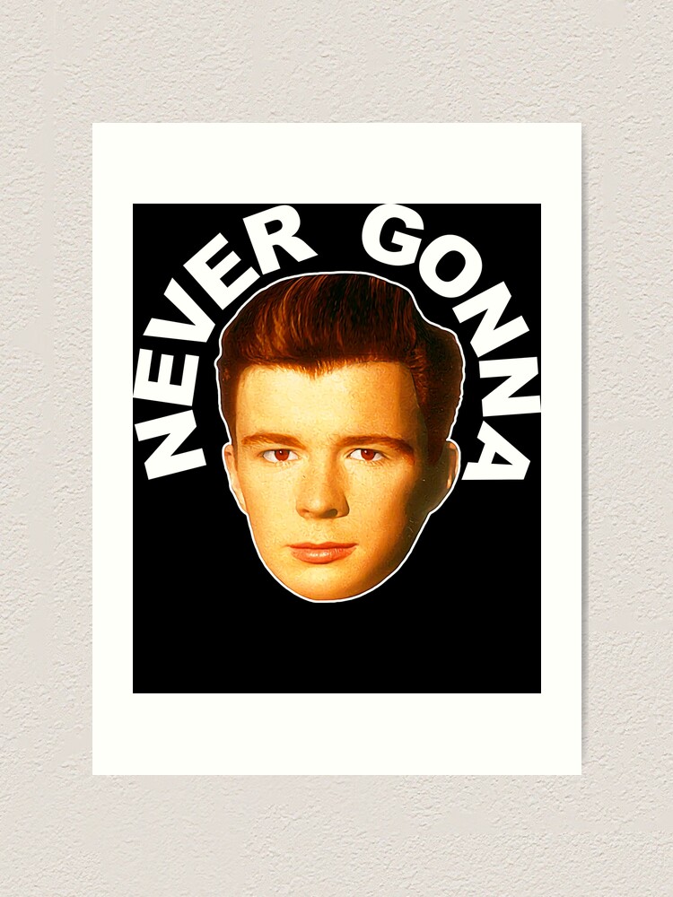 "Rick Astley Rick Astley Rick Astleyyyyy" Art Print for Sale by ...