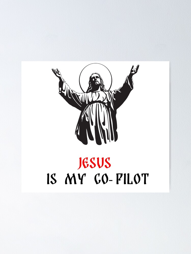 "Jesus is my copilot. Jesus is my co- pilot." Poster by LeMuArt | Redbubble