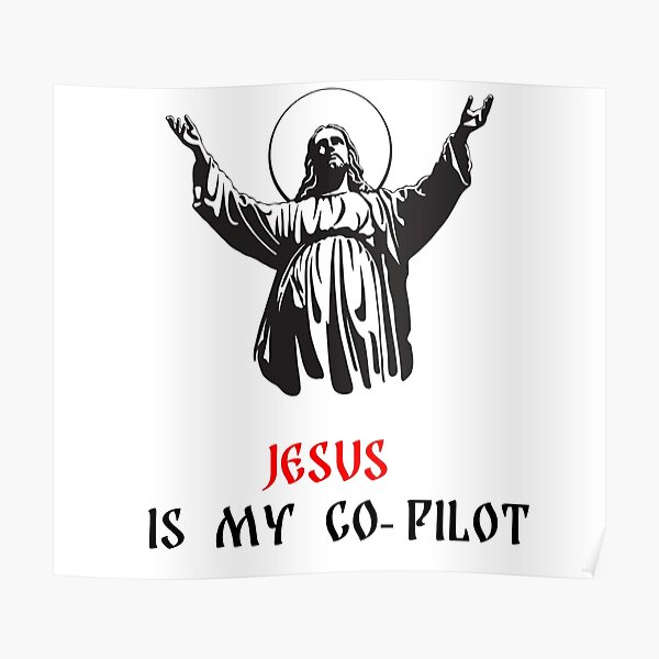 "Jesus is my copilot. Jesus is my co- pilot." Poster by LeMuArt | Redbubble