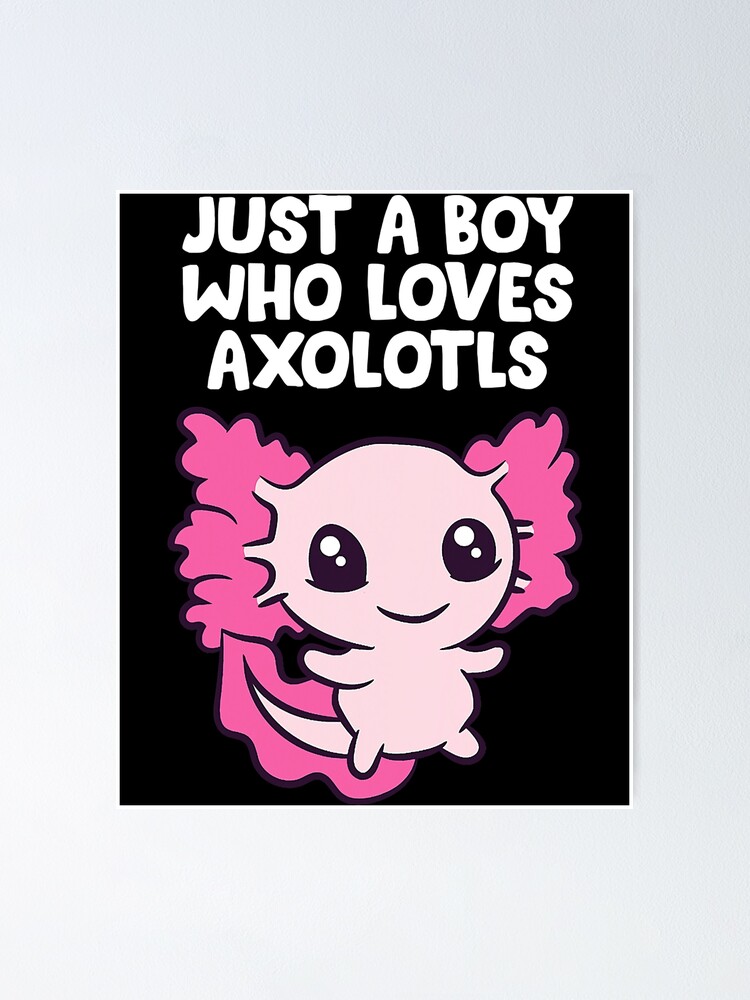 "Just A Boy Who Loves Axolotls Boys Axolotl" Poster by MichealExan ...
