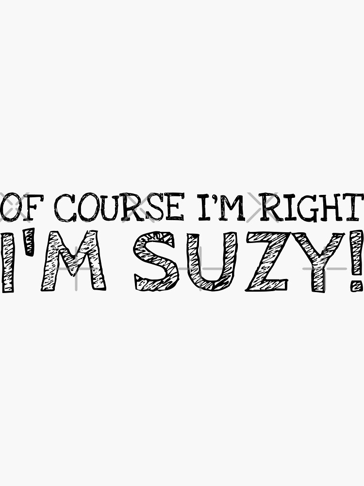 "Of Course I’m Right I’m Suzy Funny Personalized Name" Sticker by ...