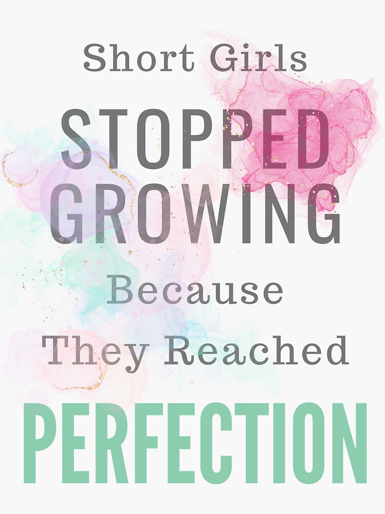 "Short Girls Stopped Growing Because They Reached Perfection" Sticker ...