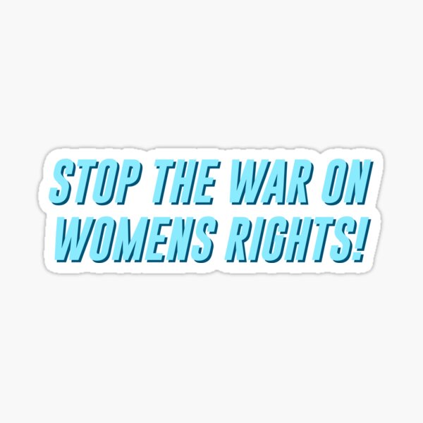"STOP THE WAR ON WOMENS RIGHTS" Sticker by liliann68 | Redbubble
