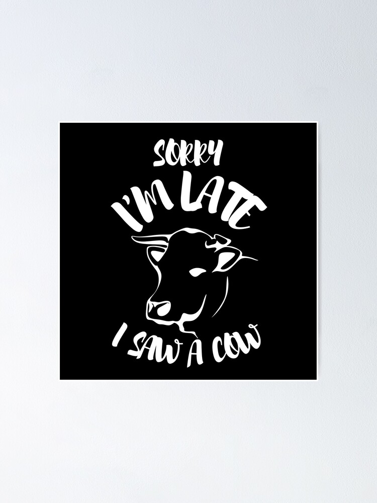 "sorry i'm late i saw a cow" Poster for Sale by madraso | Redbubble