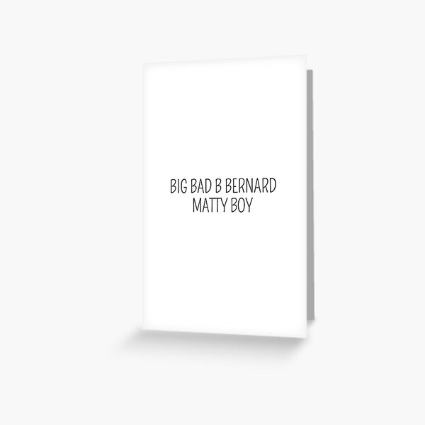 "big bad b bernard matty boy" Greeting Card by abdou92 | Redbubble
