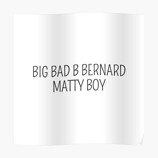 "big bad b bernard matty boy" Poster by abdou92 | Redbubble
