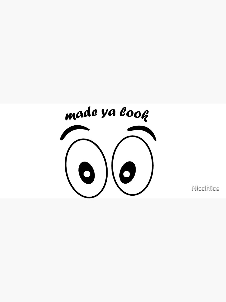 "Made ya look" Poster for Sale by NicciNice | Redbubble