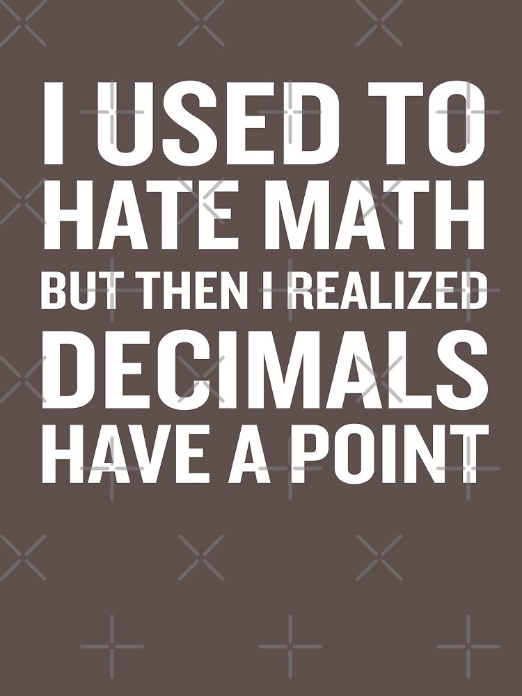 "Funny Math Humor Pun Decimals Have A Point" T-shirt by JapaneseInkArt ...