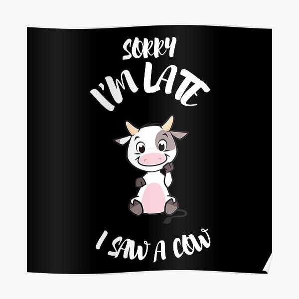 "sorry i'm late i saw a cow" Poster for Sale by madraso | Redbubble