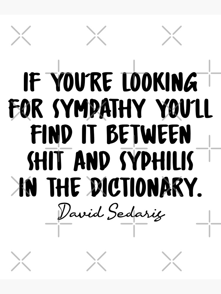 "David Sedaris Quotes - If you're looking for sympathy you'll find it ...