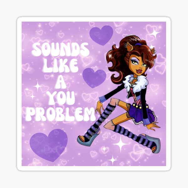 "Sounds Like a You Problem Monster High Clawdeen Wolf" Sticker by ...