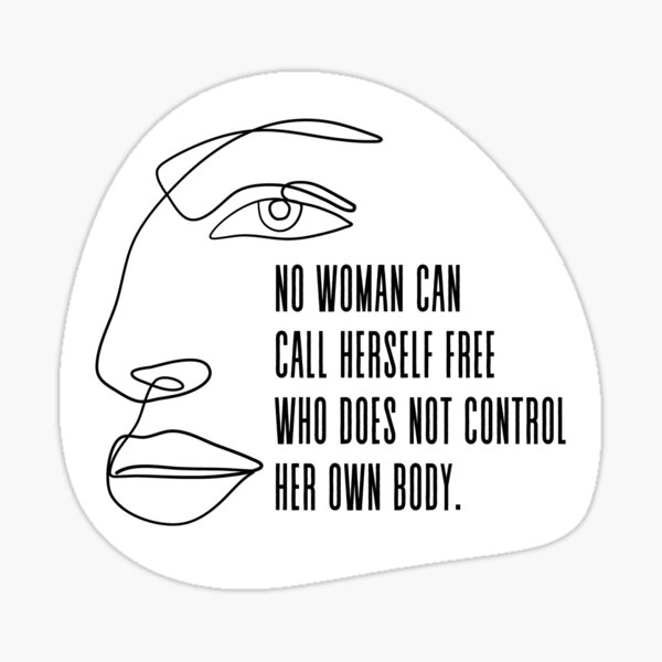 "No woman can call herself free who does not own and control her body ...