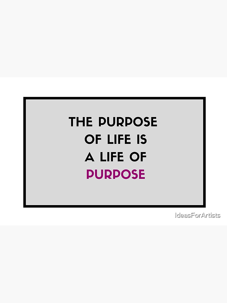 "The purpose of life is a life of purpose" Art Print by IdeasForArtists ...
