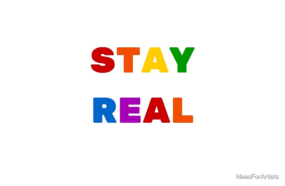 "STAY REAL (RAINBOW)" by IdeasForArtists | Redbubble