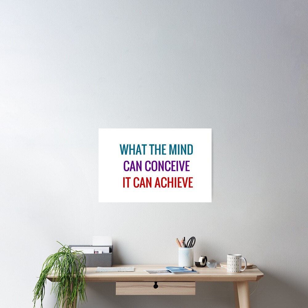 "What the mind can conceive, it can achieve" Poster for Sale by ...