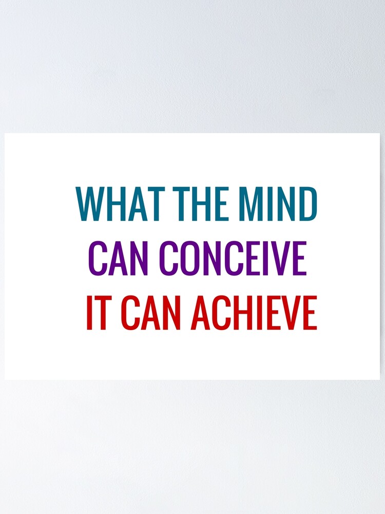 "What the mind can conceive, it can achieve" Poster for Sale by ...