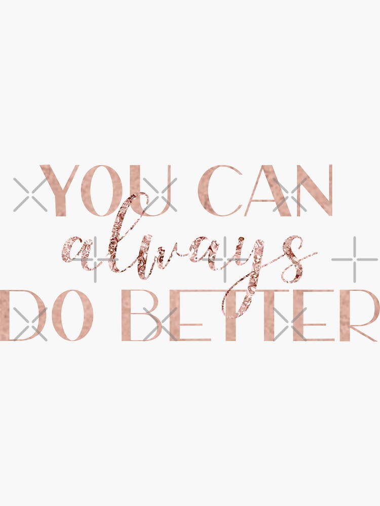 "Rose Gold You Can Always Do Better" Sticker by gmmdesigns | Redbubble