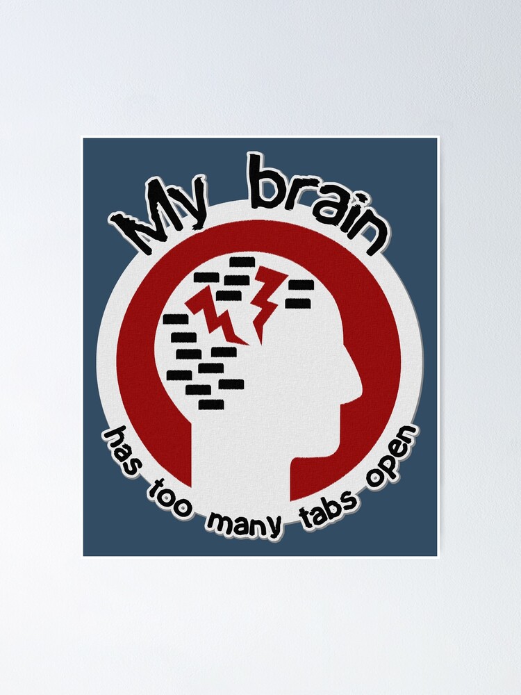 My Brain Has Too Many Tabs Open Poster By Solidearthart Redbubble