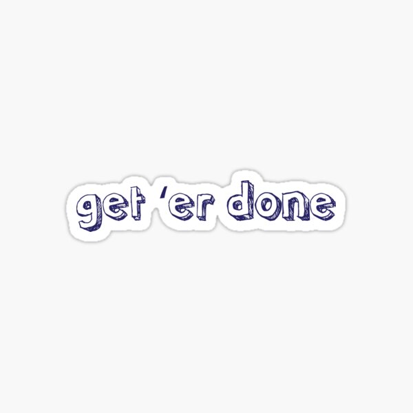 "Get Er Done (Git Er Done)" Sticker for Sale by CoLoCreatives | Redbubble