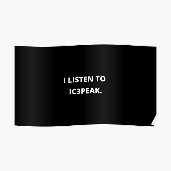 "IC3PEAK: I LISTEN TO IC3PEAK (BLACK)" Poster by Unknowntrader21 ...