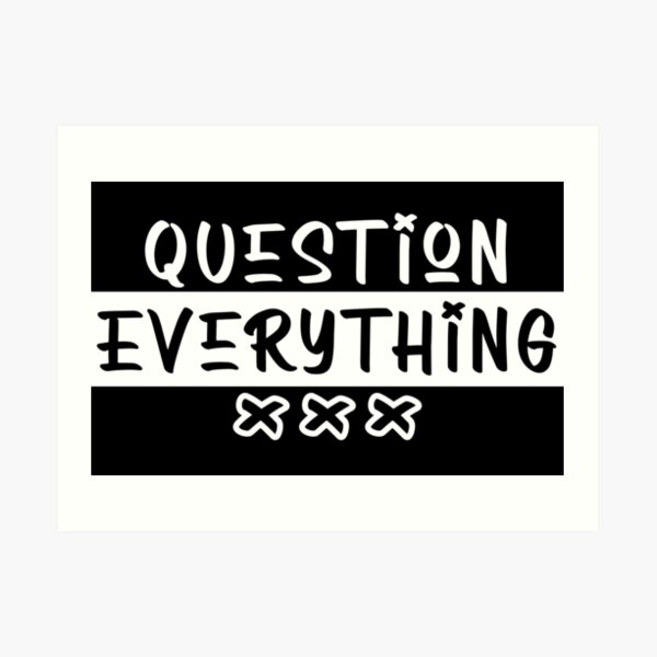 "Question Everything shirt sticker" Art Print for Sale by MunsyArt ...