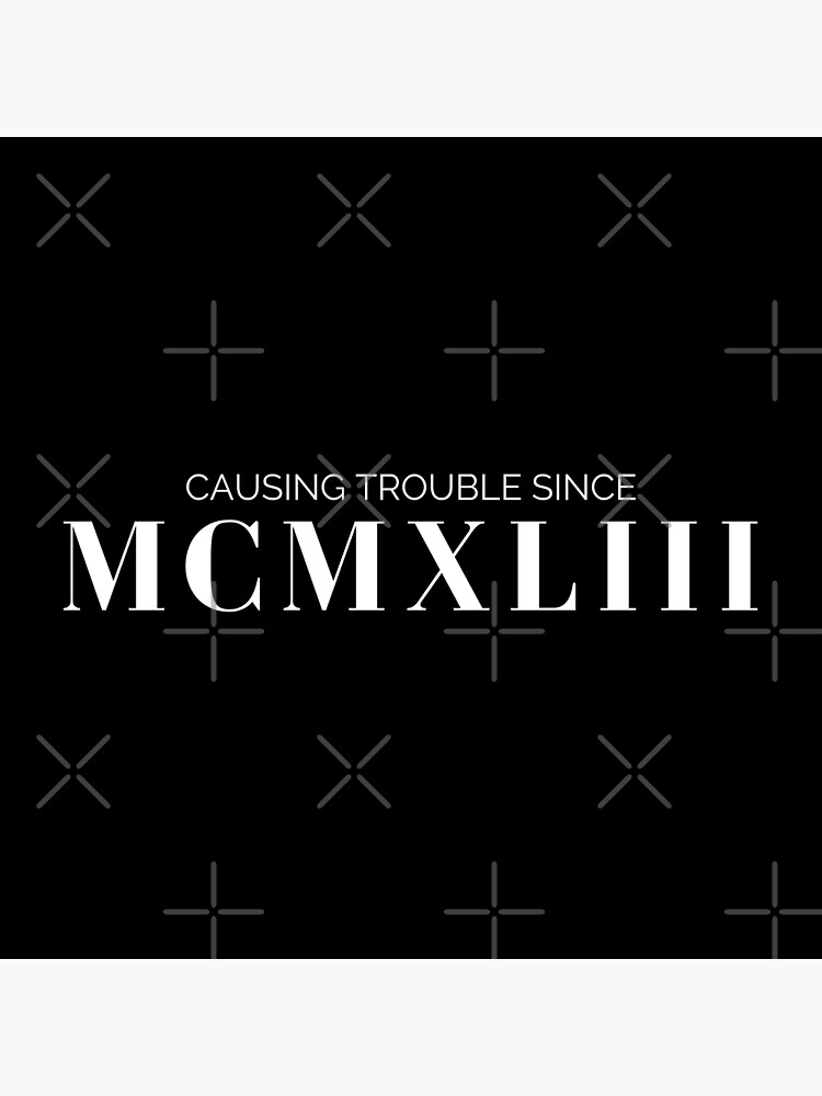 "Causing trouble since 1943 (white letters) " Poster for Sale by my ...