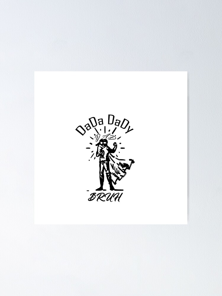 "Dada Daddy Dad Bruh" Poster for Sale by saaddanger | Redbubble