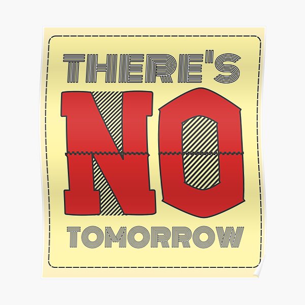 "There's no tomorrow" Poster for Sale by uvctdesign | Redbubble
