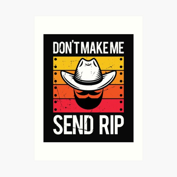 "Don't Make Me Send RIP Cowboy Rip Funny Sarcasm Lover Meme" Art Print ...