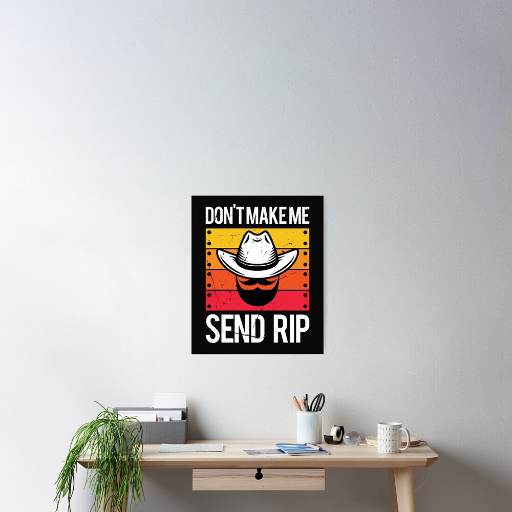 "Don't Make Me Send RIP Cowboy Rip Funny Sarcasm Lover Meme" Poster by ...